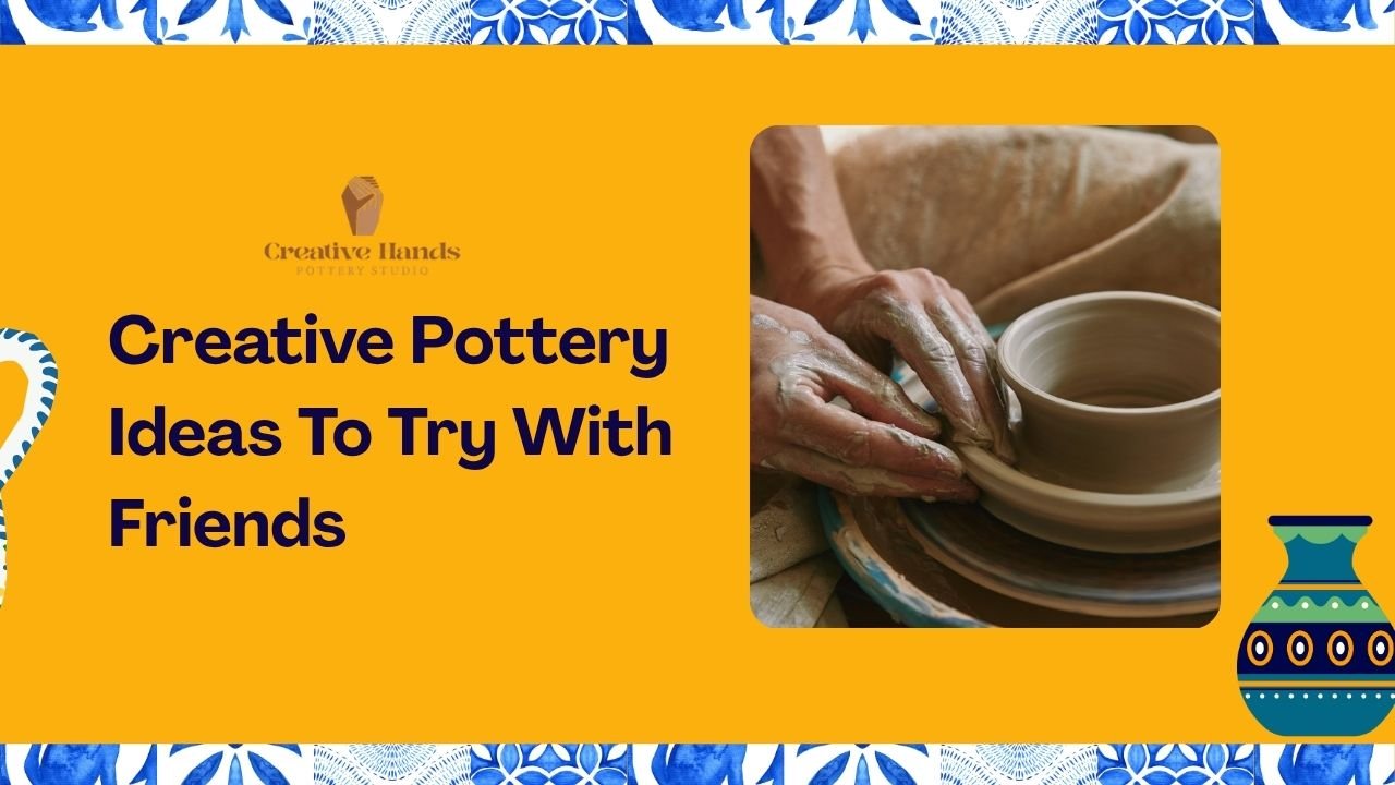 Creative Pottery Ideas To Try With Friends